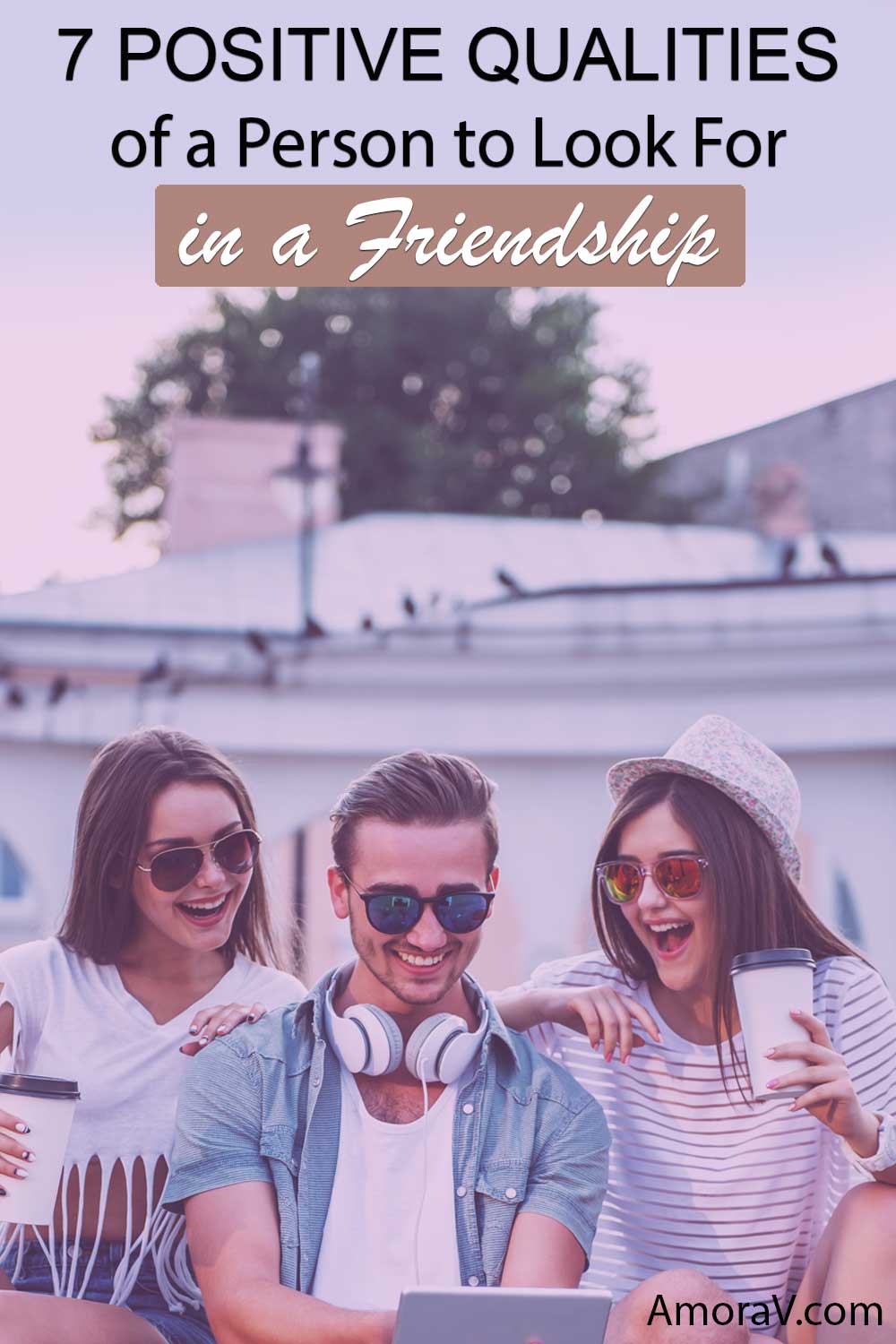 10 Positive Qualities of a Person to Look For in a Friendship - Amora V ...